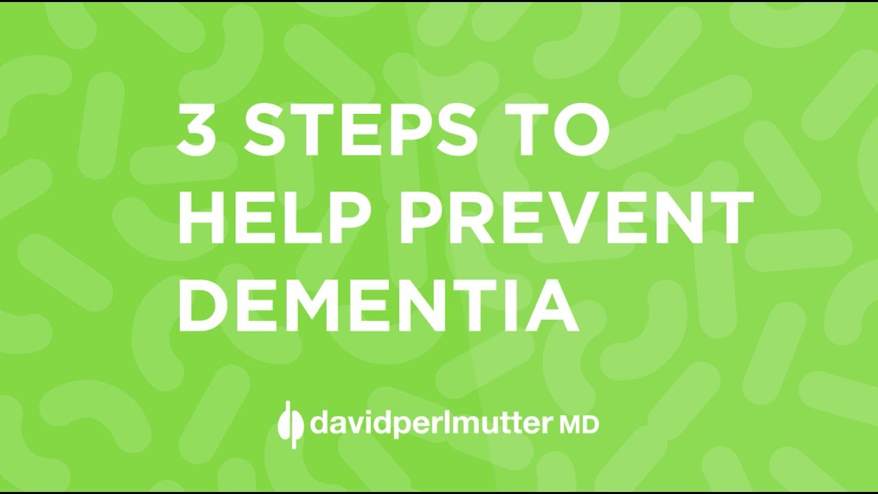 3 Steps to Help Prevent Dementia- David Perlmutter MD