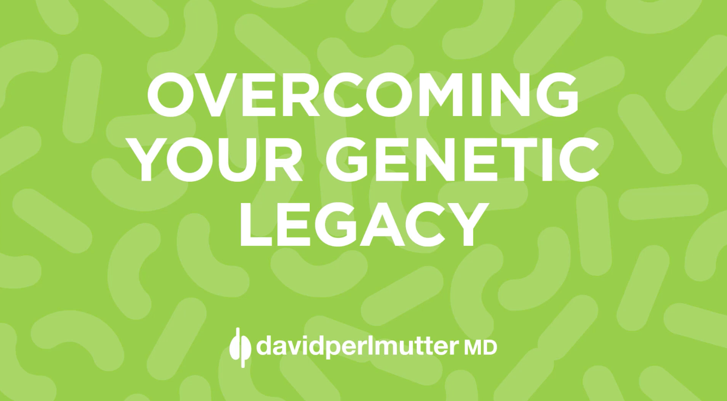 Overcoming Your Genetic Legacy - David Perlmutter M.D.
